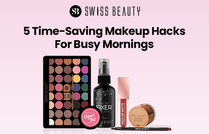 5 Time-saving Makeup & Beauty Hacks For Busy Mornings