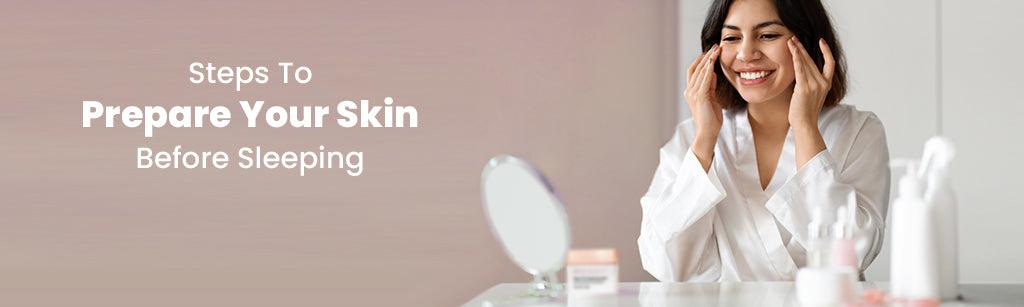 5 Steps To Prepare Your Skin Before Sleeping