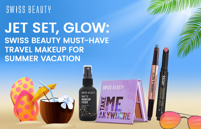 Jet Set, Glow: Swiss Beauty Must-Have Travel Makeup for Summer Vacatio